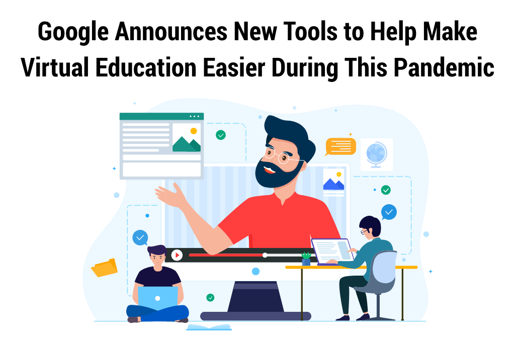 Google announces new tools to make virtual education easier in COVID19