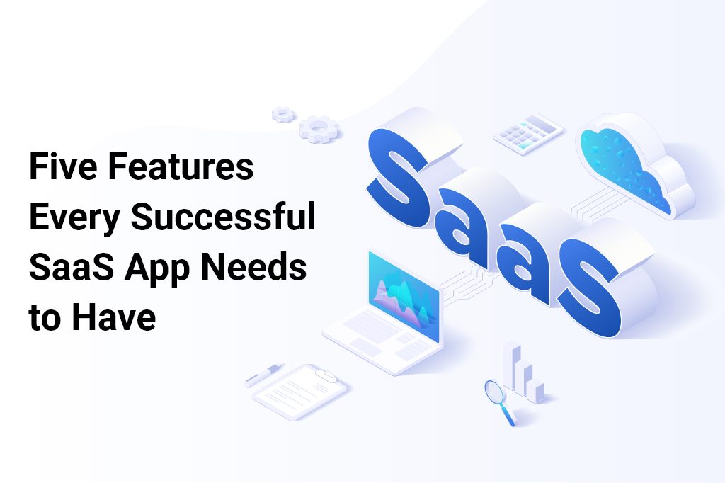 Five Features Every Successful SaaS App Needs to Have